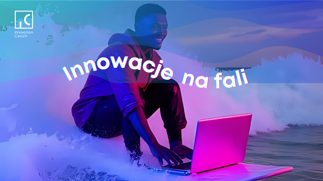 Na fali innowacji – nowy cykl webinarów Innovation Coach. - InnovationCoach